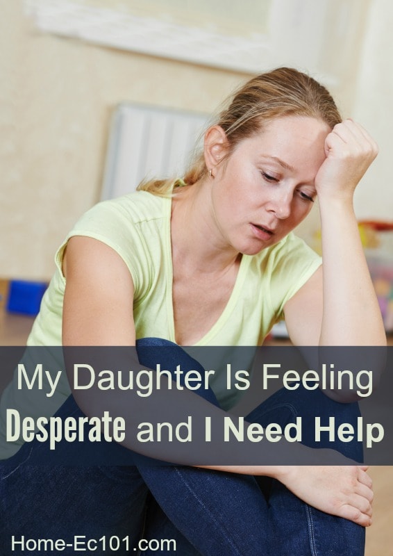 My Daughter Is Feeling Desperate and I Need Help - Home-Ec 101